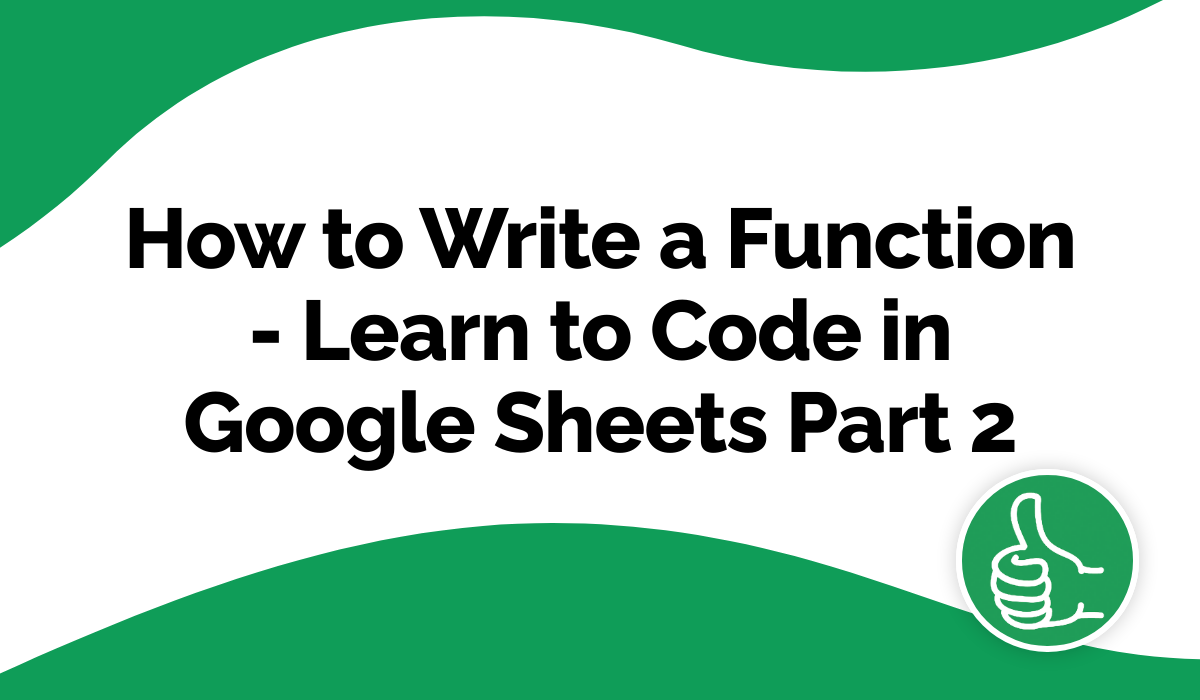 How To Write A Function Learn To Code In Google Better Sheets