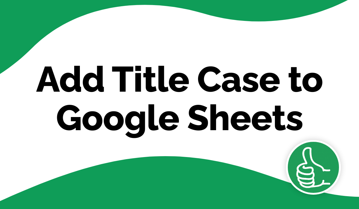 Add Title Case To Google Sheets Better Sheets Add Title Case To Google Sheets Better Sheets