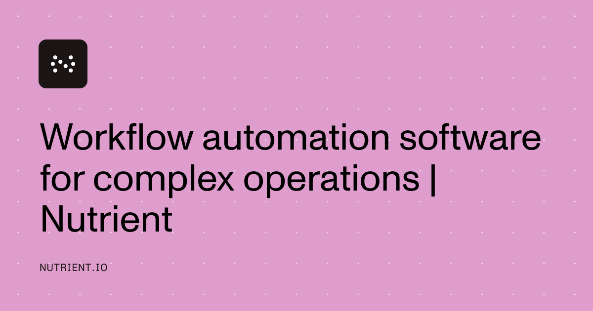 Workflow automation software for complex operations | Nutrient