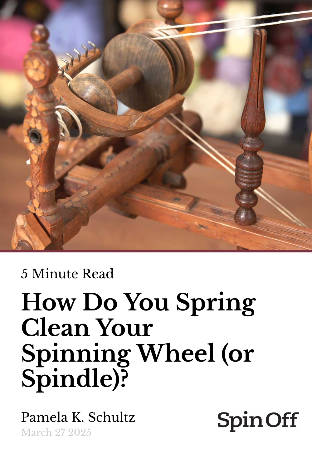 How Do You Spring Clean Your Spinning Wheel (or Spindle)? | Spin Off