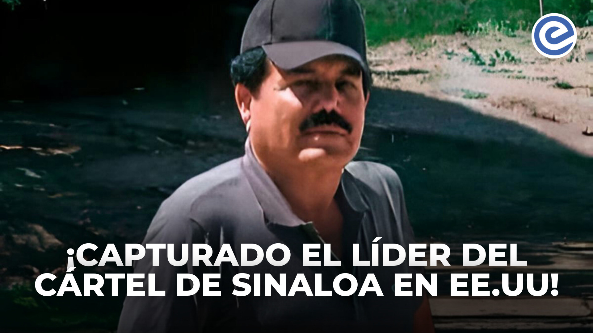 ¡capturado El Líder Del Cártel De Sinaloa En Ee Uu