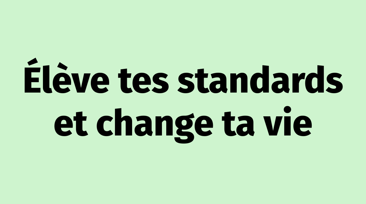 Élève tes standards et change ta vie