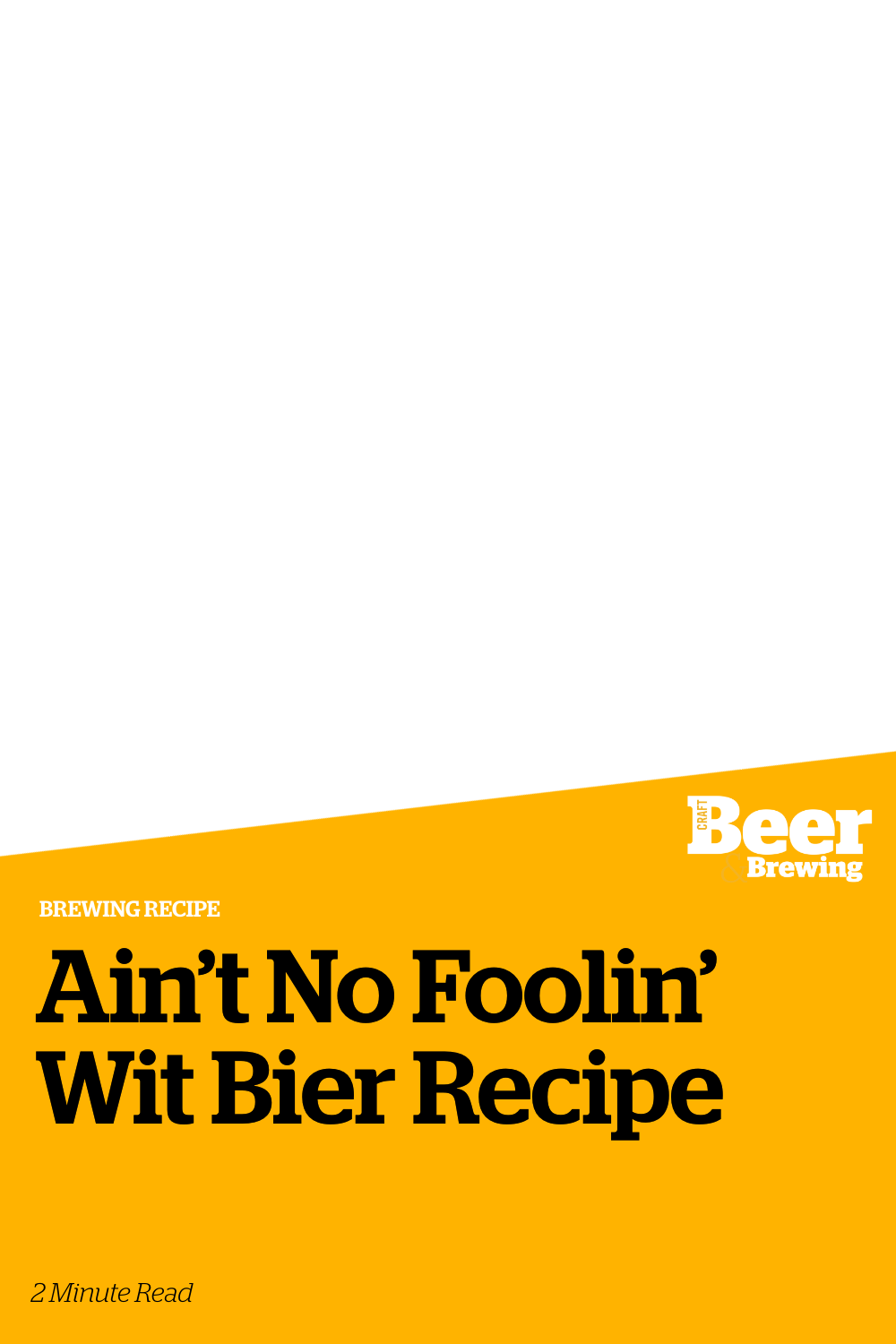 Ain’t No Foolin’ Wit Bier Recipe | Craft Beer & Brewing