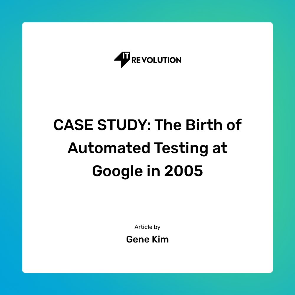 CASE STUDY: The Birth of Automated Testing at Google in 2005 - IT ...