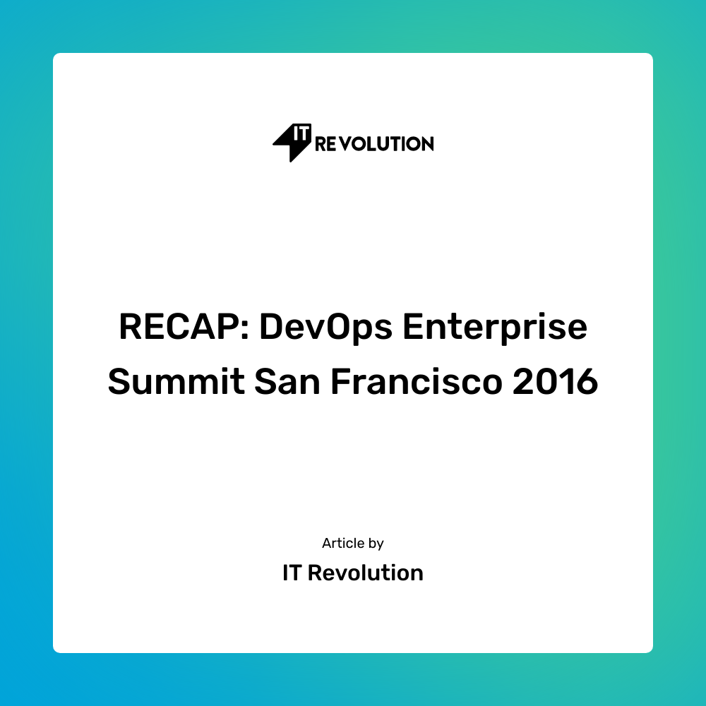 RECAP: DevOps Enterprise Summit San Francisco 2016 - IT Revolution