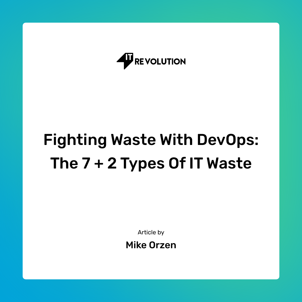 Fighting Waste With DevOps: The 7 + 2 Types Of IT Waste - IT Revolution