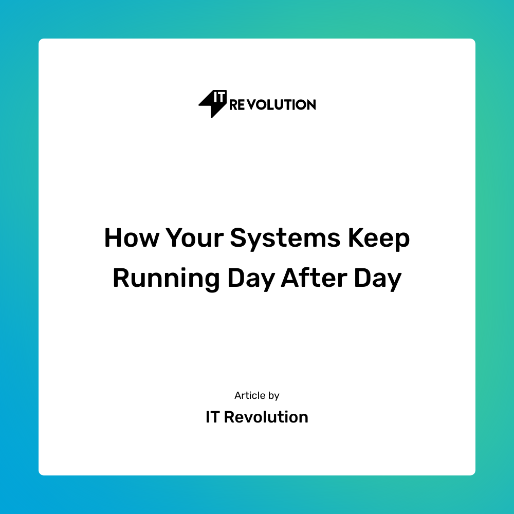 How Your Systems Keep Running Day After Day - IT Revolution