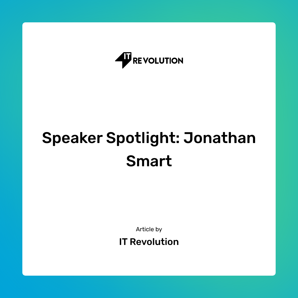 Speaker Spotlight: Jonathan Smart - IT Revolution