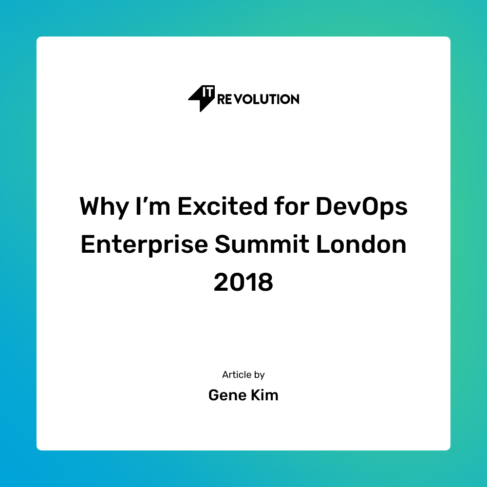 Why I’m Excited for DevOps Enterprise Summit London 2018 - IT Revolution