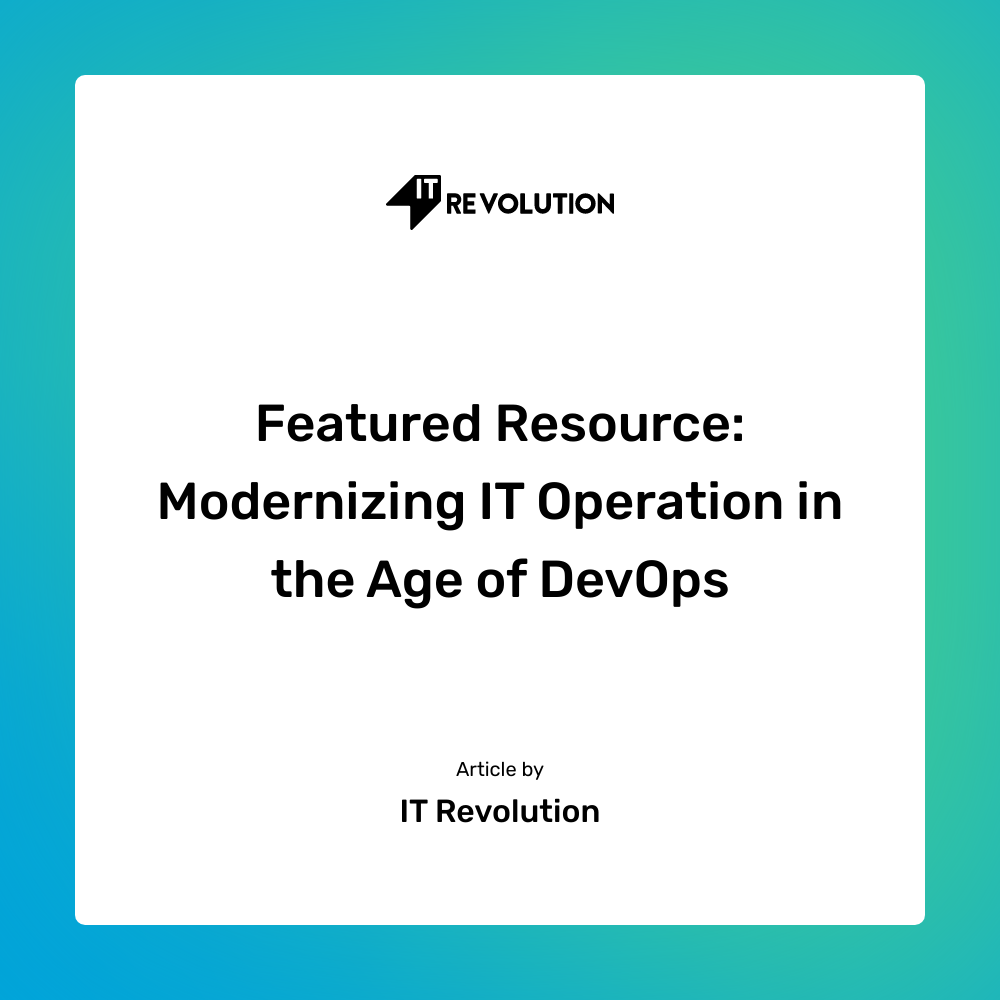 Featured Resource: Modernizing IT Operation in the Age of DevOps - IT Revolution