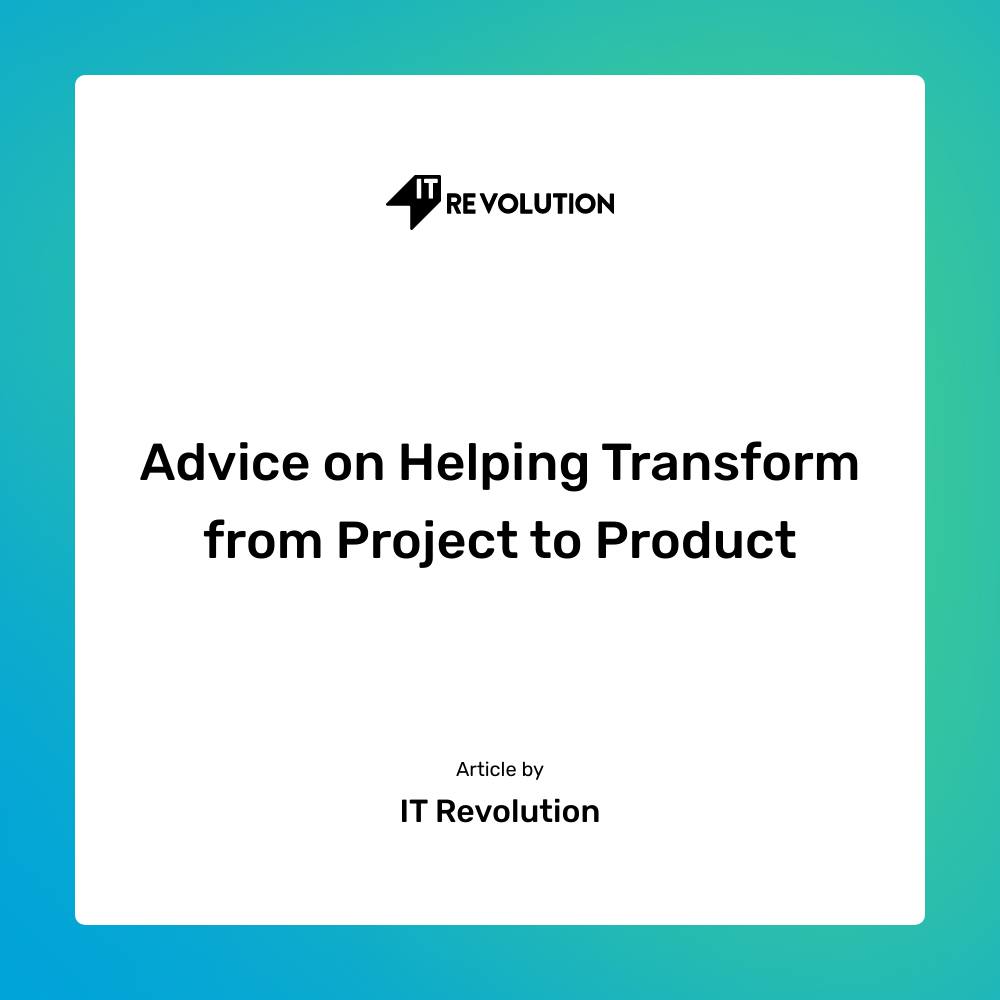 Advice on Helping Transform from Project to Product - IT Revolution