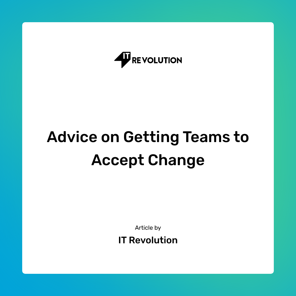 Advice on Getting Teams to Accept Change - IT Revolution