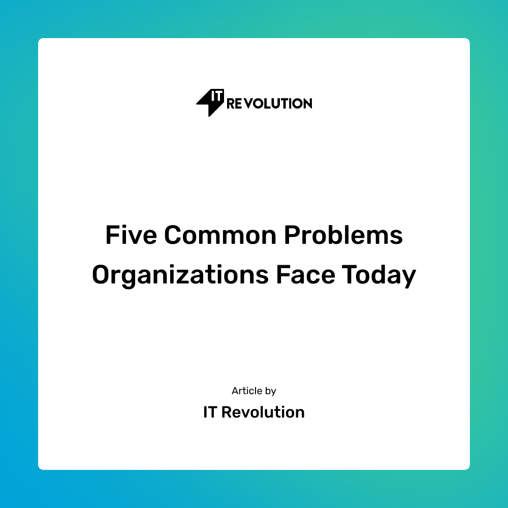 Five Common Problems Organizations Face Today - IT Revolution