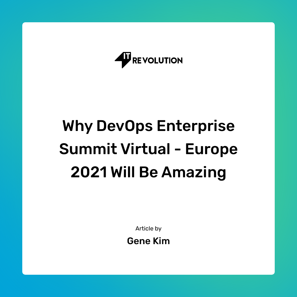Why DevOps Enterprise Summit Virtual - Europe 2021 Will Be Amazing - IT Revolution