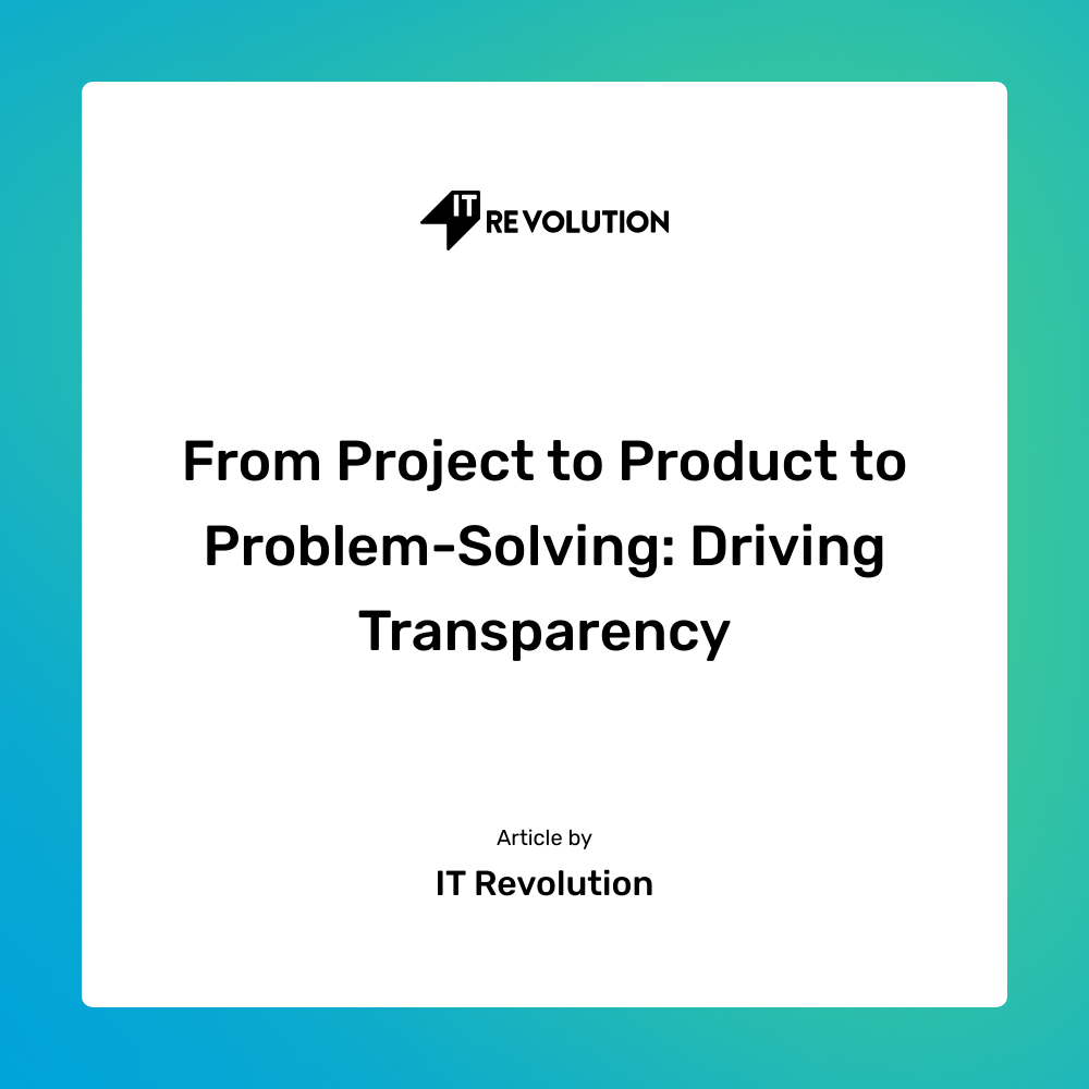 From Project to Product to Problem-Solving: Driving Transparency - IT ...