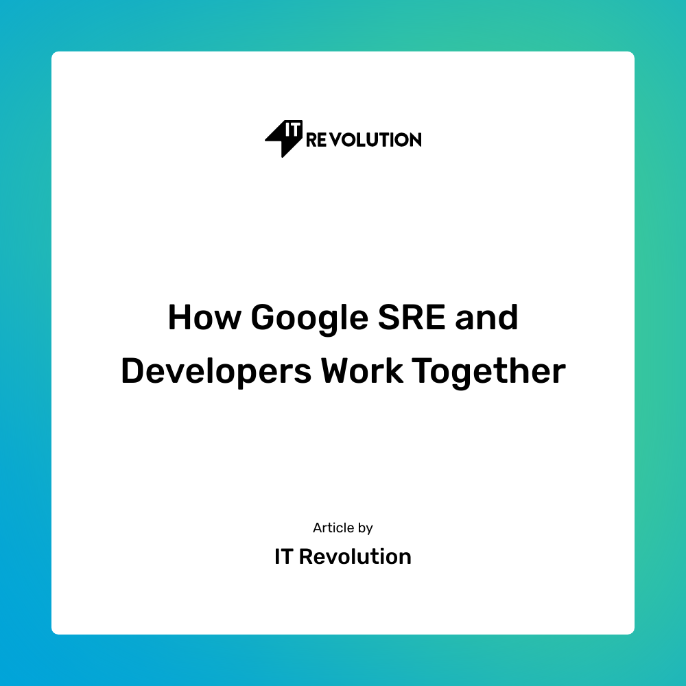 How Google SRE and Developers Work Together - IT Revolution