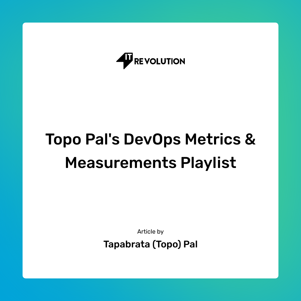 Topo Pal's DevOps Metrics & Measurements Playlist - IT Revolution