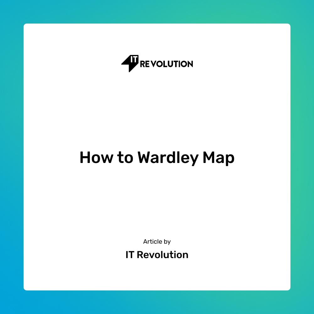 How to Wardley Map - IT Revolution