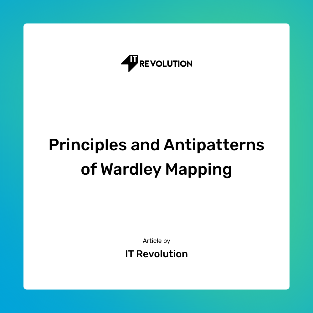 Principles and Antipatterns of Wardley Mapping - IT Revolution