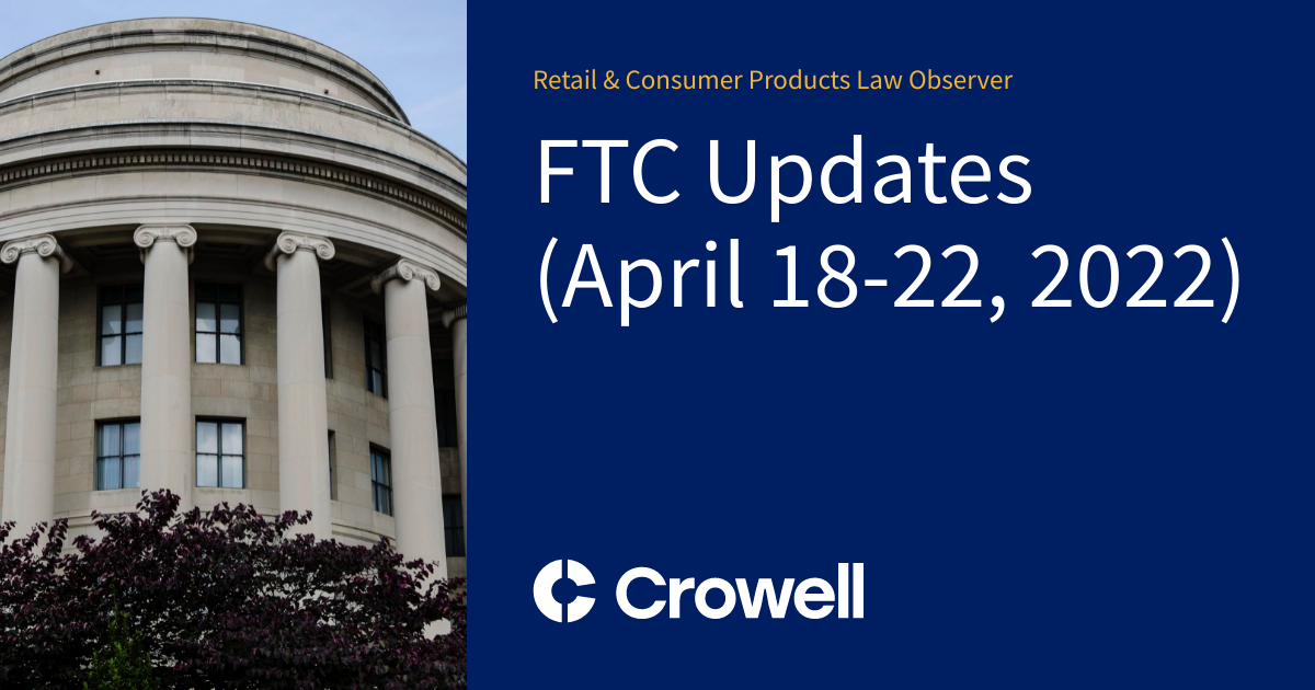 FTC Updates (April 18-22, 2022) | Retail & Consumer Products Law Observer