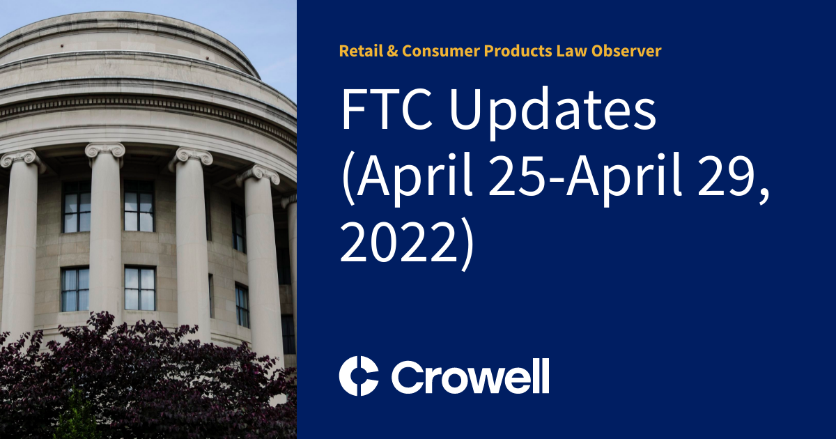 FTC Updates (April 25-April 29, 2022) | Retail & Consumer Products Law ...