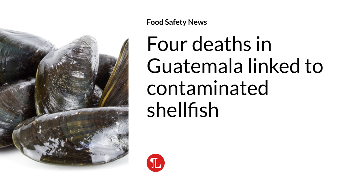 Four deaths in Guatemala linked to contaminated shellfish | Food Safety ...
