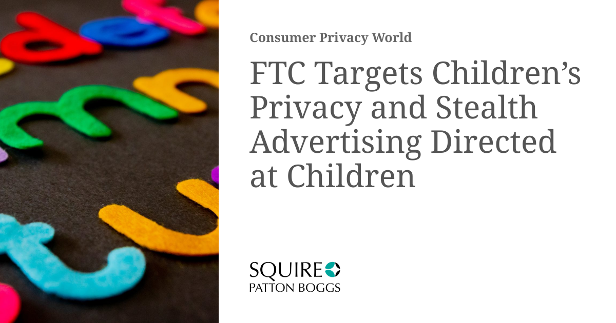 FTC Targets Children’s Privacy and Stealth Advertising Directed at ...