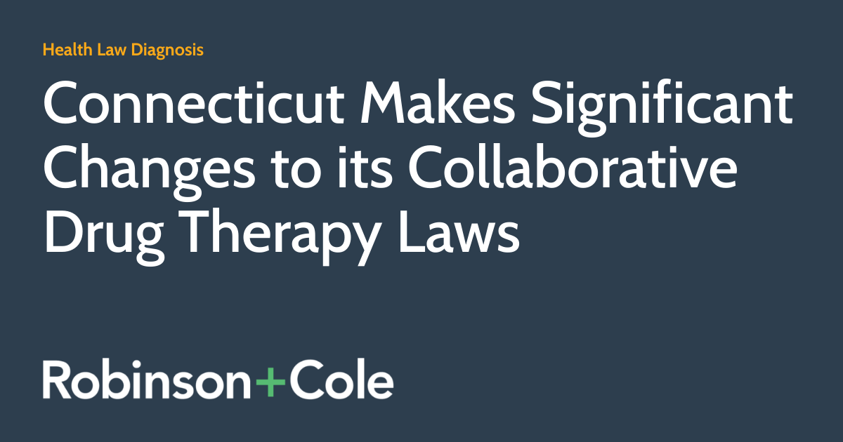 Connecticut Makes Significant Changes to its Collaborative Drug Therapy ...