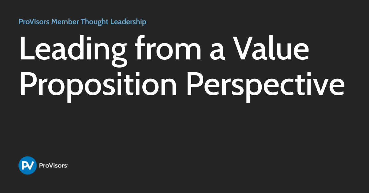 Leading from a Value Proposition Perspective | ProVisors Member Thought ...