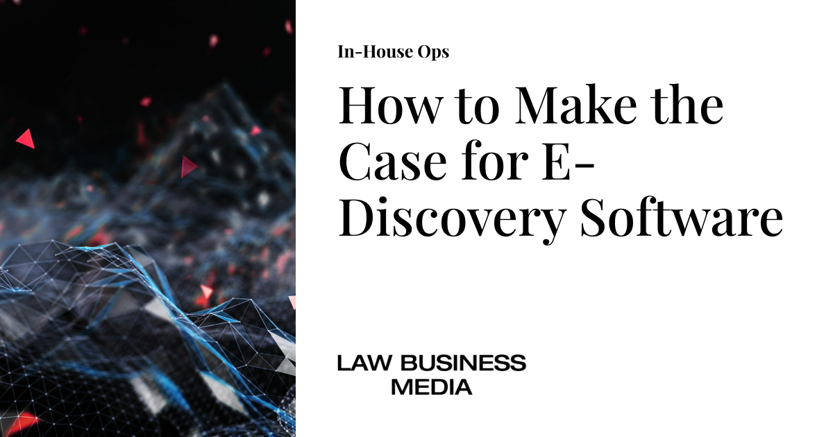 How to Make the Case for E-Discovery Software | In-House Ops