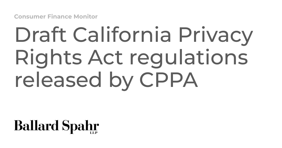 Draft California Privacy Rights Act regulations released by CPPA ...