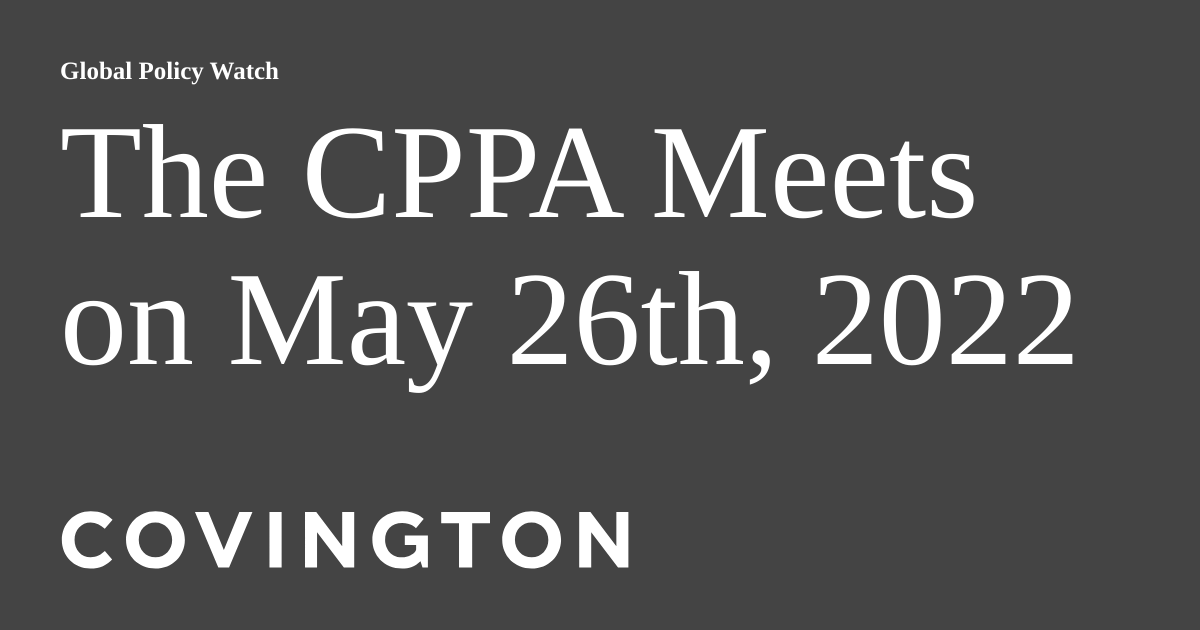 The CPPA Meets on May 26th, 2022 | Global Policy Watch