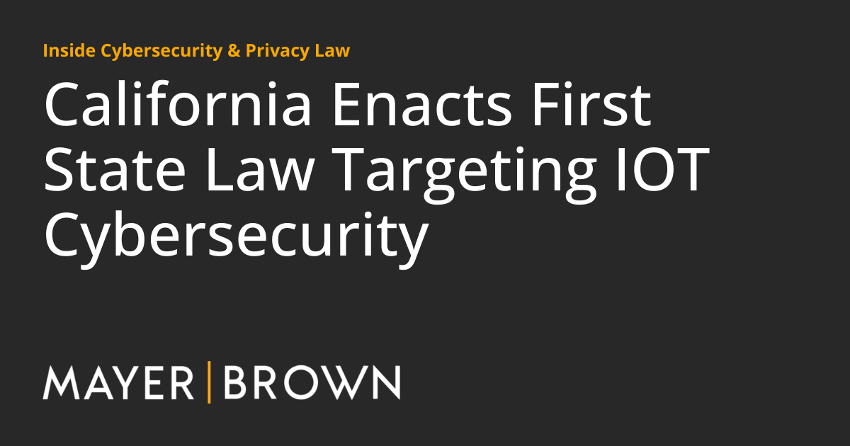 California Enacts First State Law Targeting IOT Cybersecurity | Inside ... California Enacts First State Law Targeting IOT Cybersecurity | Inside ...