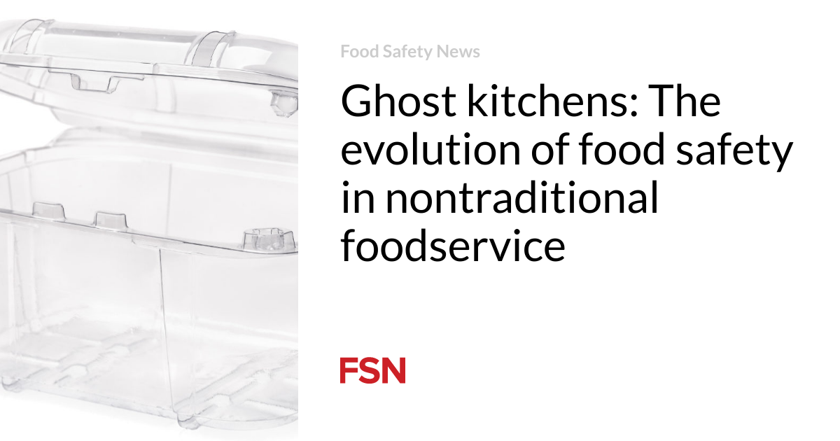 Ghost kitchens: The evolution of food safety in nontraditional ...