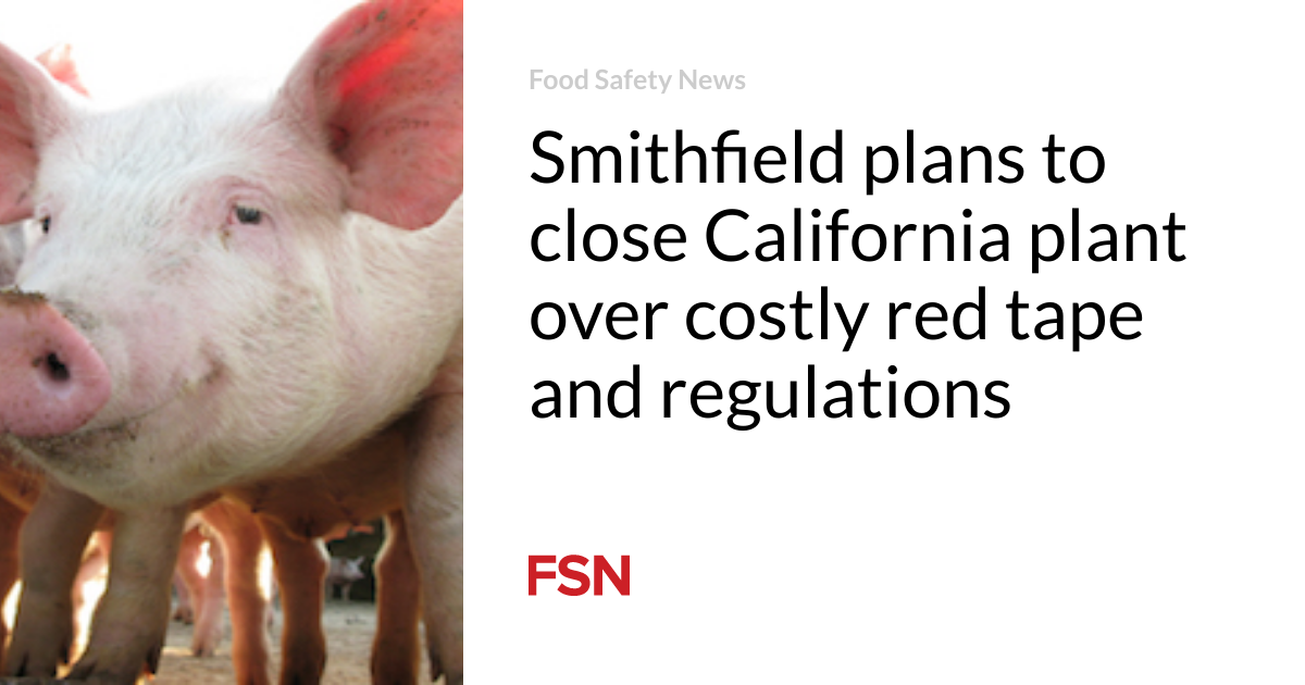 Smithfield plans to close California plant over costly red tape and ...