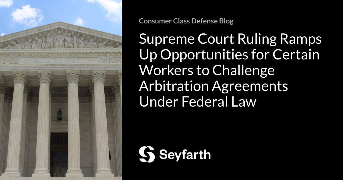 Supreme Court Ruling Ramps Up Opportunities for Certain Workers to Challenge Arbitration ...