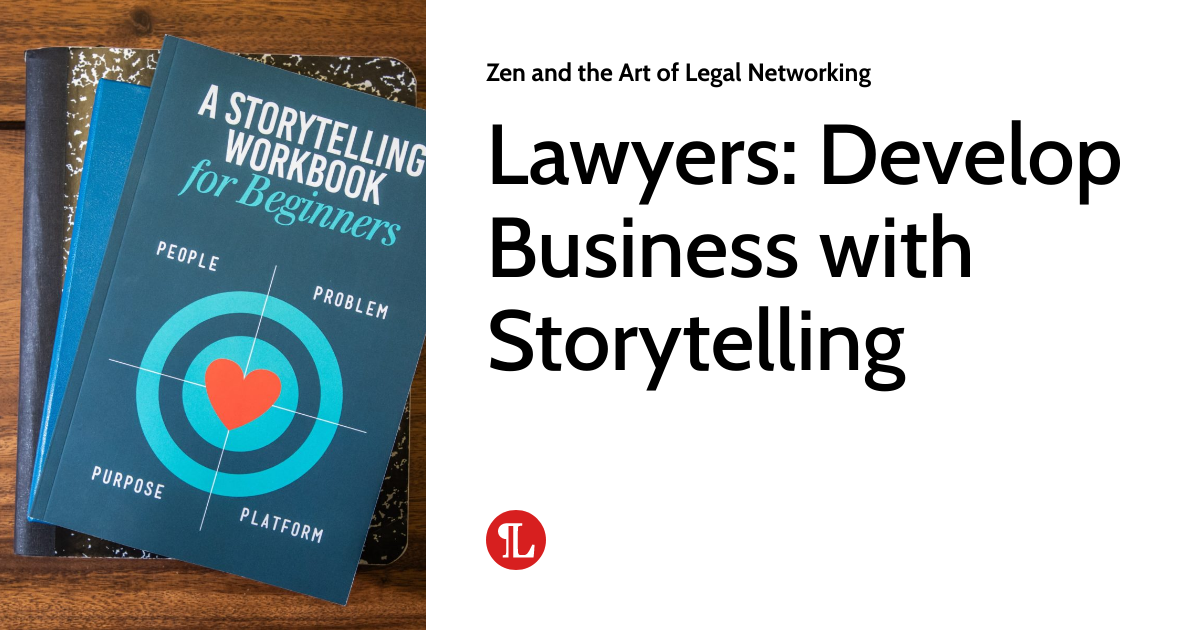 Lawyers: Develop Business with Storytelling | Zen and the Art of Legal ...