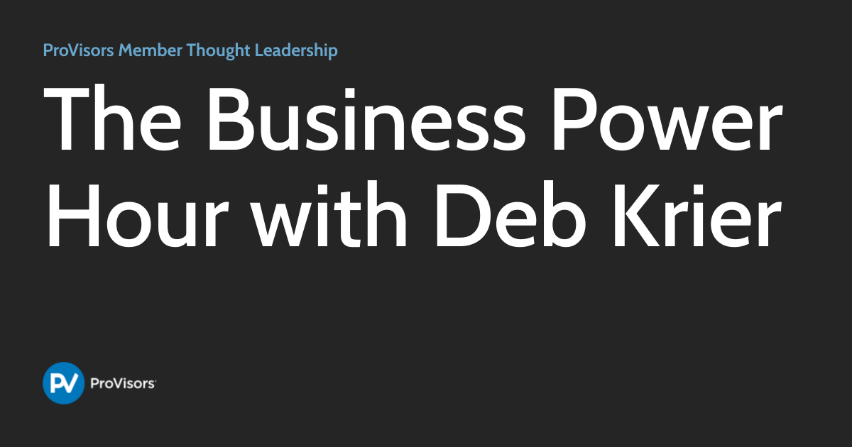 The Business Power Hour with Deb Krier | ProVisors Member Thought ...