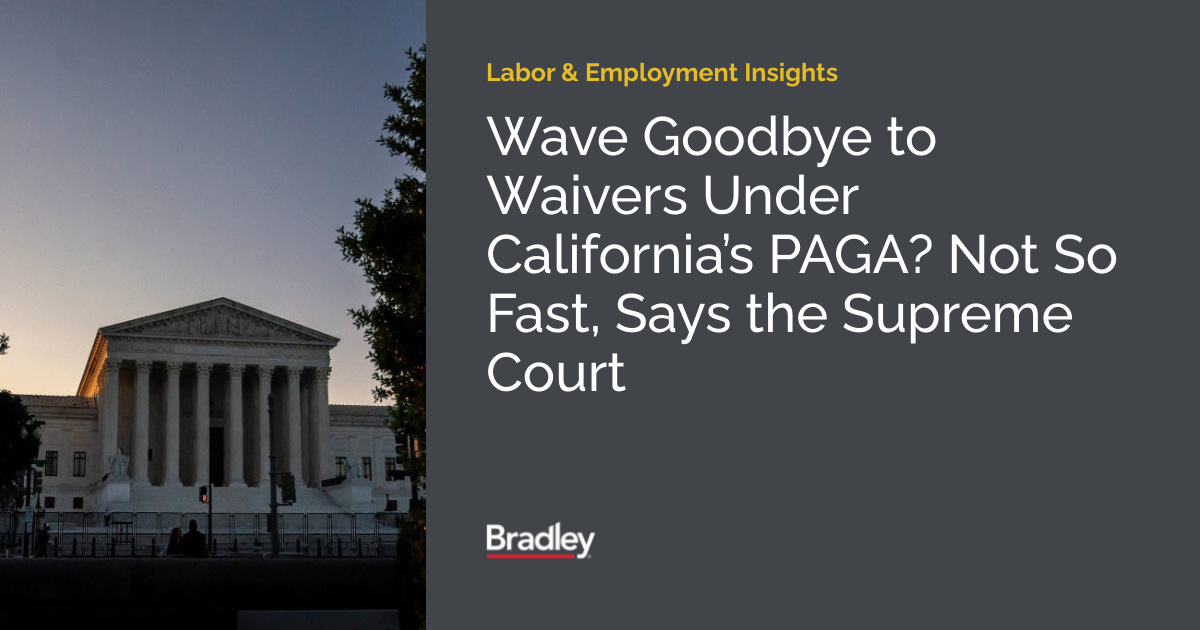 Wave Goodbye to Waivers Under California’s PAGA? Not So Fast, Says the ...