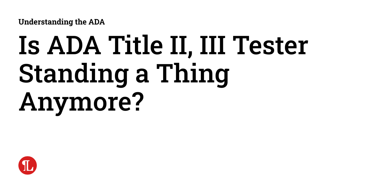 Is ADA Title II, III Tester Standing a Thing Anymore? | Understanding ...
