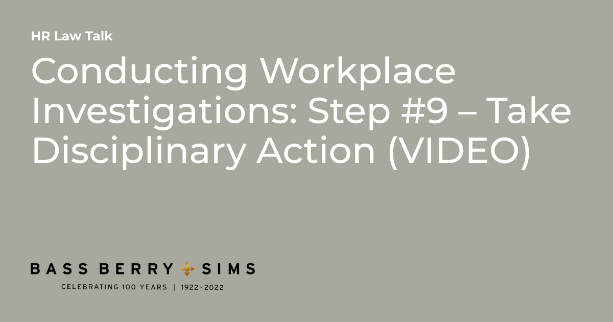 Conducting Workplace Investigations: Step #9 – Take Disciplinary Action ...
