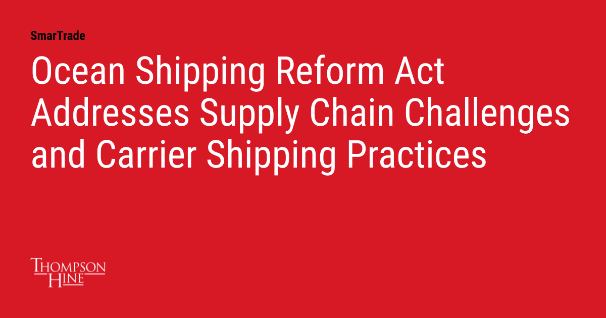 Ocean Shipping Reform Act Addresses Supply Chain Challenges and Carrier ...