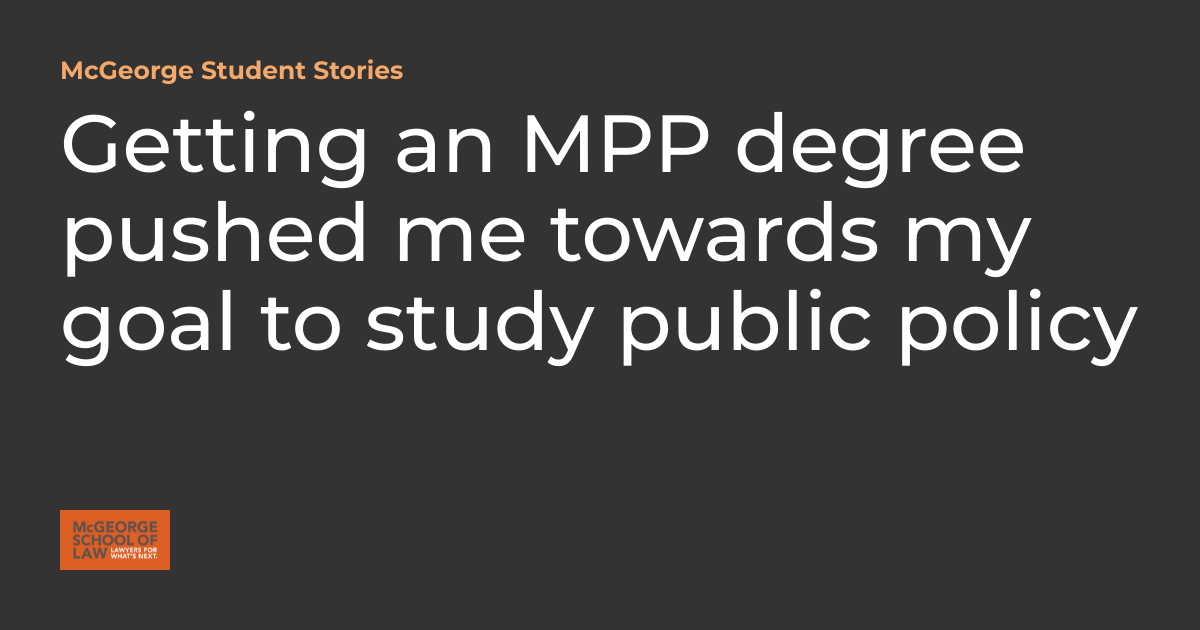 Getting an MPP degree pushed me towards my goal to study public policy ...