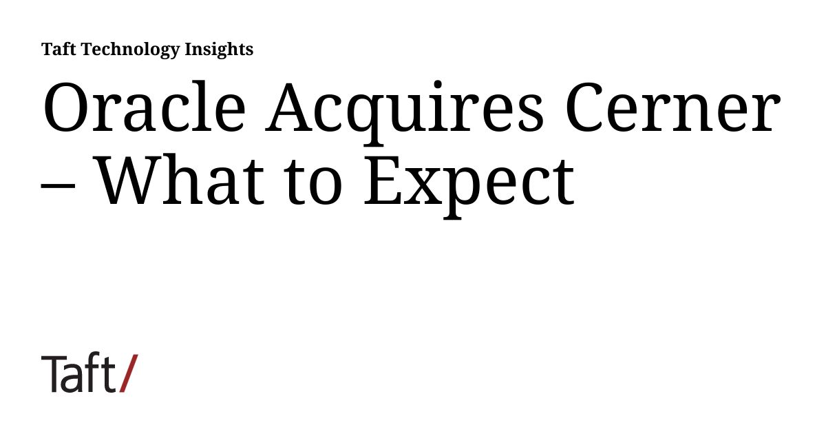 Oracle Acquires Cerner – What to Expect | Taft Technology and ...