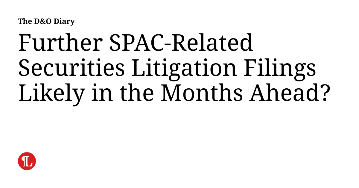 Further SPAC-Related Securities Litigation Filings Likely in the Months ...