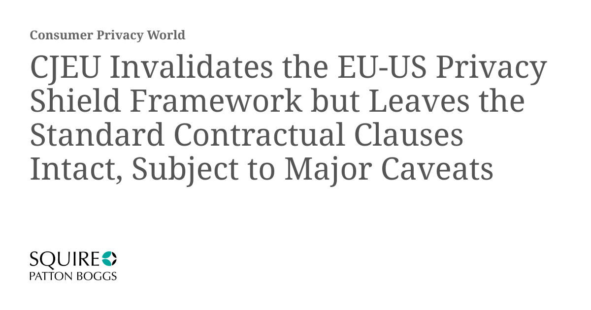 CJEU Invalidates the EU-US Privacy Shield Framework but Leaves the ...