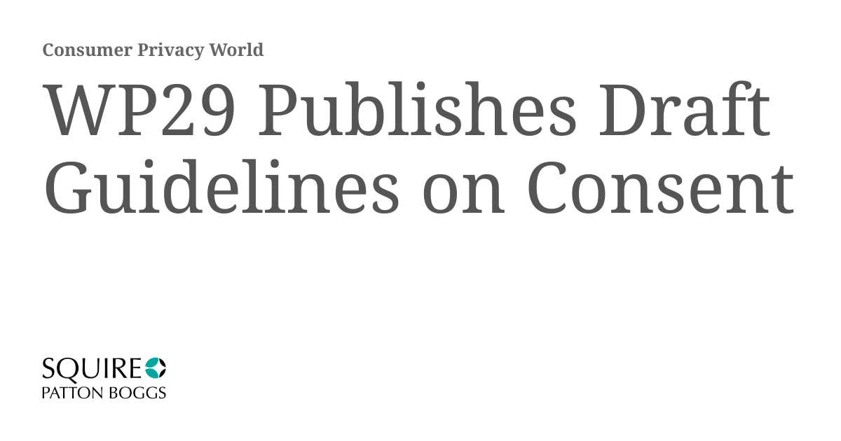 WP29 Publishes Draft Guidelines on Consent | Privacy World