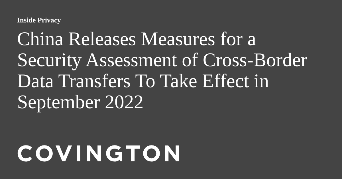 China Releases Measures for a Security Assessment of Cross-Border Data Transfers To Take Effect ...