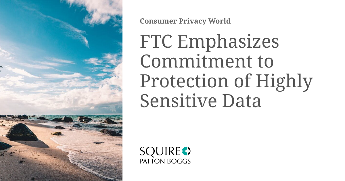 FTC Emphasizes Commitment to Protection of Highly Sensitive Data ...