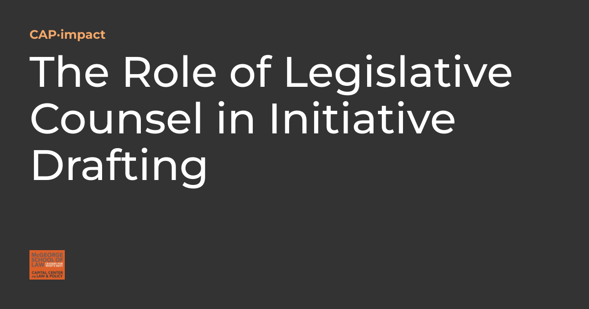 The Role of Legislative Counsel in Initiative Drafting | CAP·impact
